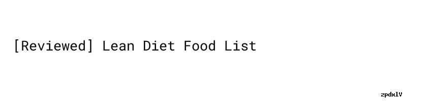 [Reviewed] Lean Diet Food List - Green Energy Oilfield Services